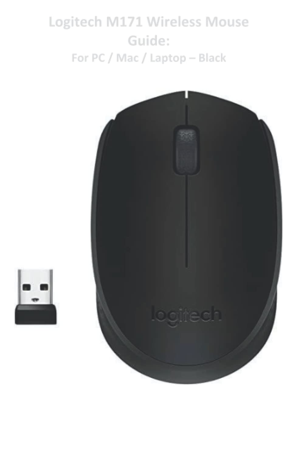 Logitech M171 Wireless Mouse Guide: For PC / Mac / Laptop – Black: Cuff ...