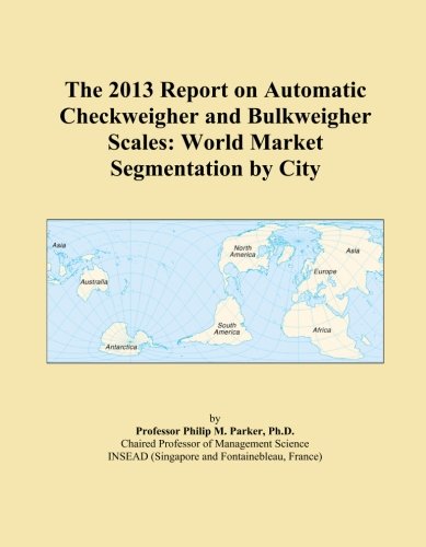 The 2013 Report on Automatic Checkweigher and Bulkweigher Scales: World ...