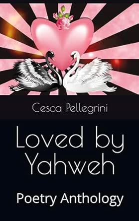 Loved by Yahweh: Poetry Anthology: Pellegrini, Cesca: 9798857152591 ...