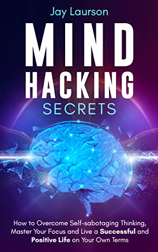Mind Hacking Secrets: How to Overcome Self-sabotaging Thinking, Master ...