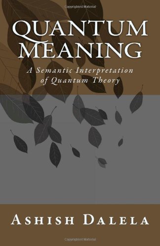 Quantum Meaning: A Semantic Interpretation of Quantum Theory: Dalela ...