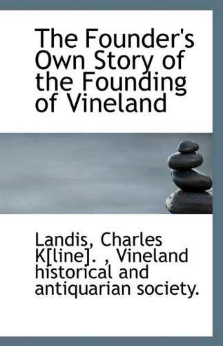 The Founder's Own Story of the Founding of Vineland: K[line]., Landis ...