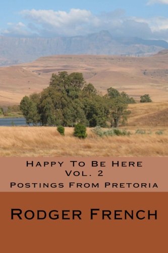 Happy To Be Here - Vol. 2: Postings From Pretoria: French, Rodger ...