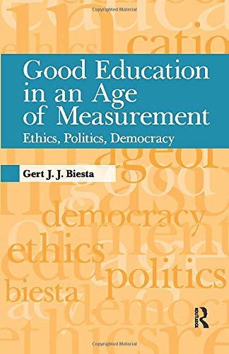 Good Education in an Age of Measurement: Ethics, Politics, Democracy ...