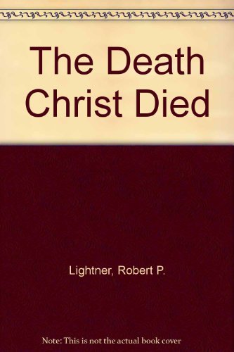 Amazon.com: The Death Christ Died: Robert P. Lightner: Books