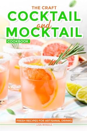 The Craft Cocktail and Mocktail Cookbook: Fresh Recipes for Artisanal ...