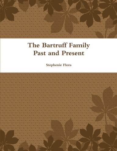 The Bartruff Family Past and Present: Stephenie Flora: 9781300928287 ...