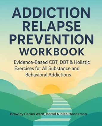 Addiction Relapse Prevention Workbook: Evidence-Based CBT, DBT ...