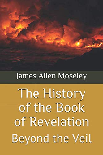 The History of the Book of Revelation: Beyond the Veil: Moseley, James ...