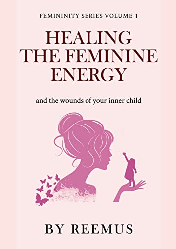Healing The Feminine Energy: & The Wounds Of Your Inner Child ...