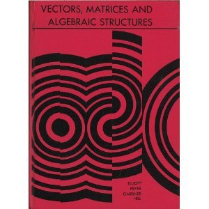 VECTORS, MATRICES AND ALGEBRAIC STRUCTURES: H. A. Elliott, K. D. Fryer ...