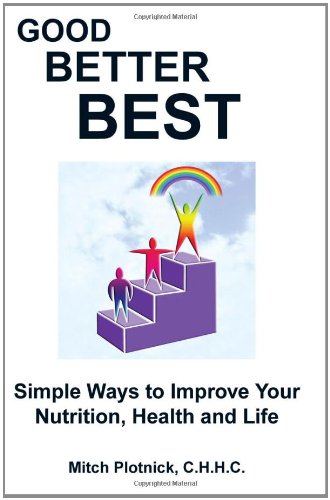 Good Better Best: Simple Ways to Improve Your Nutrition, Health and ...