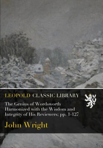 The Genius of Wordsworth Harmonized with the Wisdom and Integrity of ...
