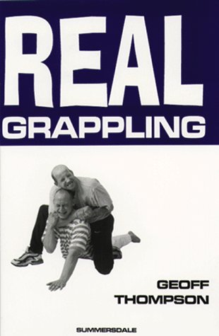 Real Grappling (Martial arts) by Geoff Thompson (1998-11-15): Geoff ...