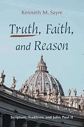 Truth, Faith, and Reason: Scripture, Tradition, and John Paul II ...