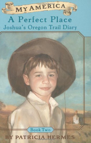 A My America: A Perfect Place, Joshua's Oregon Trail Diary, Book Two ...