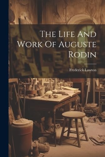 The Life And Work Of Auguste Rodin : Lawton, Frederick: Amazon.co.uk: Books