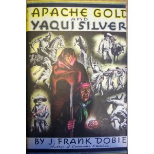 Apache Gold And Yaqui Silver: J. Frank Dobie: Amazon.com: Books
