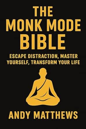 The Monk Mode Bible: Escape Distraction, Master Yourself, Transform ...