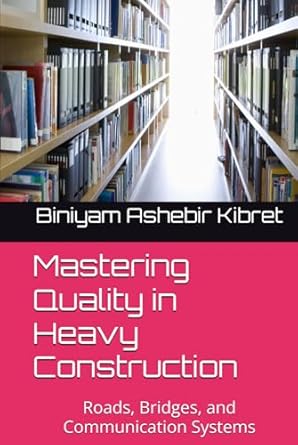 Mastering Quality in Heavy Construction: Roads, Bridges, and ...
