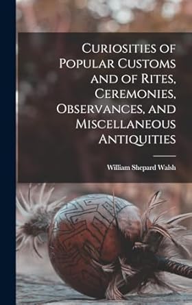 Amazon.com: Curiosities of Popular Customs and of Rites, Ceremonies ...