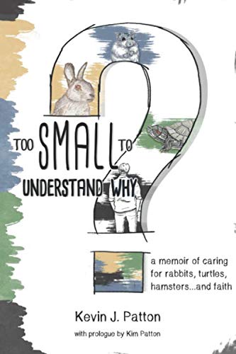 Too Small to Understand Why: A Memoir of Caring for Rabbits, Turtles ...