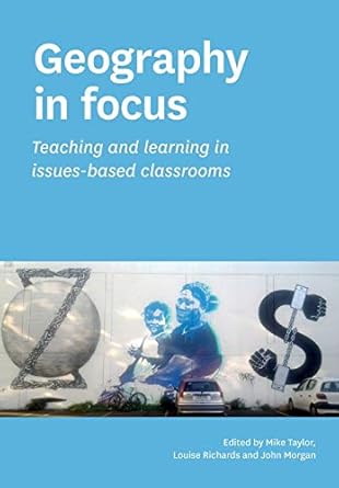 Geography in focus: Teaching and learning in issues-based classsrooms ...