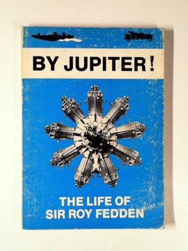 By Jupiter: The life of Sir Roy Fedden: Gunston, Bill: 9780903409070 ...