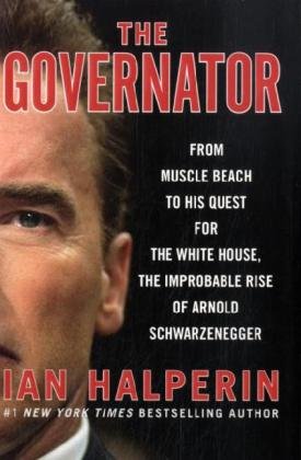 The Governator: From Muscle Beach to His Quest for the White House, the ...