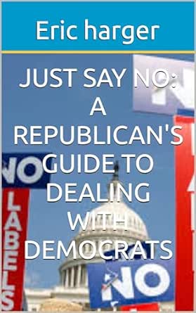 Just Say No: A Republican's Guide to Dealing with Democrats - Kindle ...
