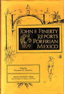 John F. Finerty Reports Porfirian Mexico, 1879: John F Finerty, Wilbert ...