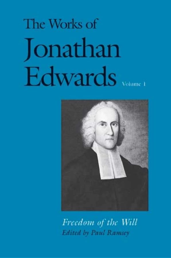 The Works of Jonathan Edwards, Vol. 1: Volume 1: Freedom of the Will ...