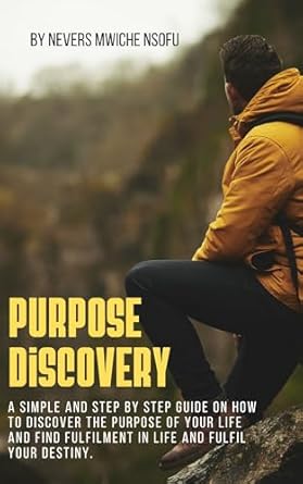 Purpose Discovery: A SIMPLE AND STEP BY STEP GUIDE ON HOW TO DISCOVER THE PURPOSE OF YOUR LIFE ...