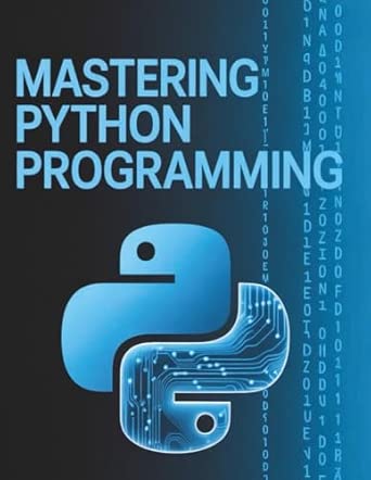 Mastering Python Programming: A Step-By-Step Guide for Beginners to ...