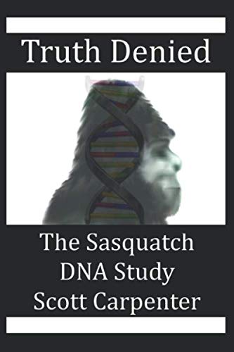 Truth Denied: The Sasquatch DNA Study: Carpenter, Scott E ...