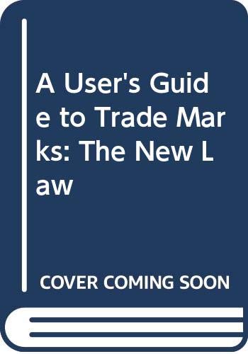 A user's guide to trade marks: The new law: Julian Gyngell, Theodore ...