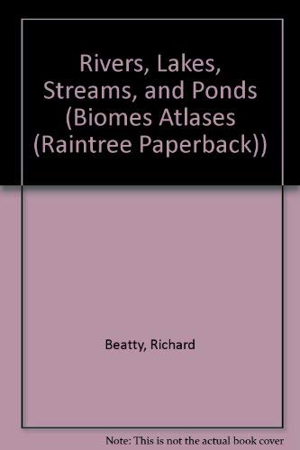 Rivers, Lakes, Streams, and Ponds (Biomes Atlases): Beatty, Richard ...