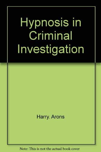 Hypnosis in Criminal Investigation by Harry Arons
