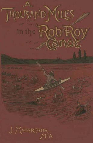 A Thousand Miles in the Rob Roy Canoe: MacGregor, J., Kologe, Brian R ...