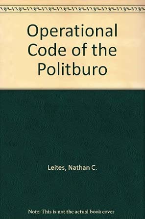 The operational code of the Politburo: Nathan Constantin Leites ...