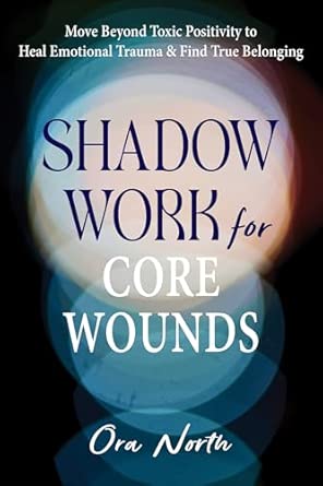 Amazon.com: Shadow Work for Core Wounds: Move Beyond Toxic Positivity ...