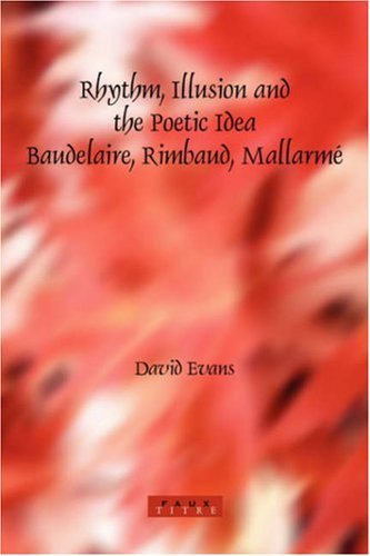 Rhythm, Illusion and the Poetic Idea: Baudelaire, Rimbaud, Mallarmé ...