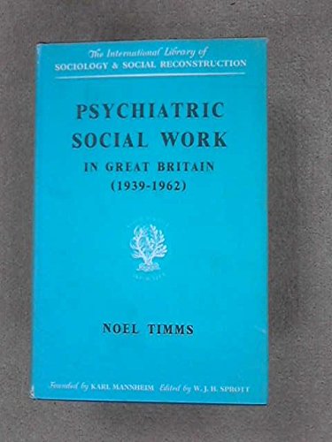Psychiatric Social Work in Great Britain 1939-62 (International Library ...