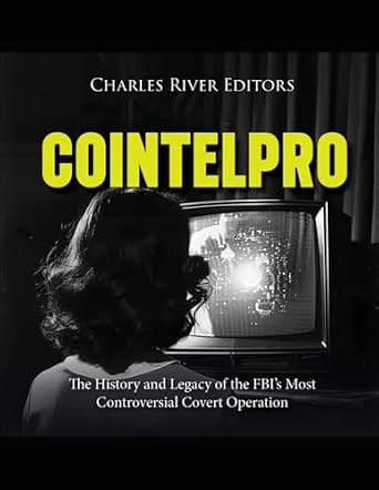 COINTELPRO: The History and Legacy of the FBI’s Most Controversial ...