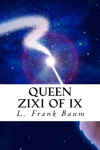Queen Zixi of Ix: or The Story of the Magic Cloak: Baum, L. Frank ...