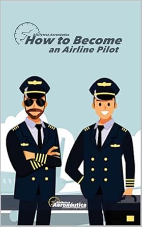 How to become an airline pilot. A guide for a pilot's career.: Learn how to achieve success in ...