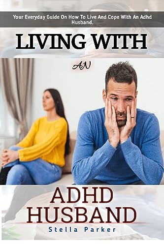 Living With An ADHD Husband: How To Live With An ADHD Spouse: Your ...