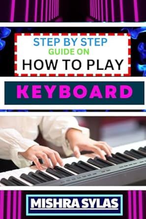 STEP BY STEP GUIDE ON HOW TO PLAY KEYBOARD: Easy Manual To Mastering ...