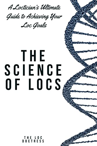 The Science of Locs: A Loctician's Ultimate Guide to Achieving Your Loc ...