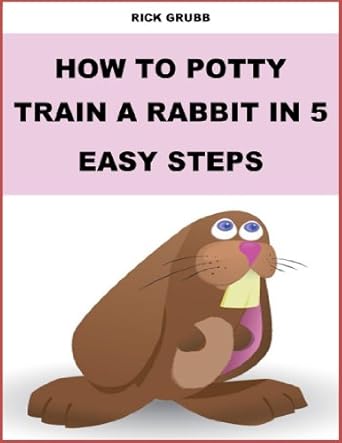 How To Potty Train a Rabbit in Five Easy Steps - Kindle edition by ...